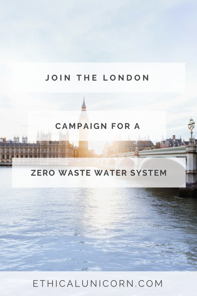 Join The London Campaign For A Zero Waste Water System - Ethical Unicorn